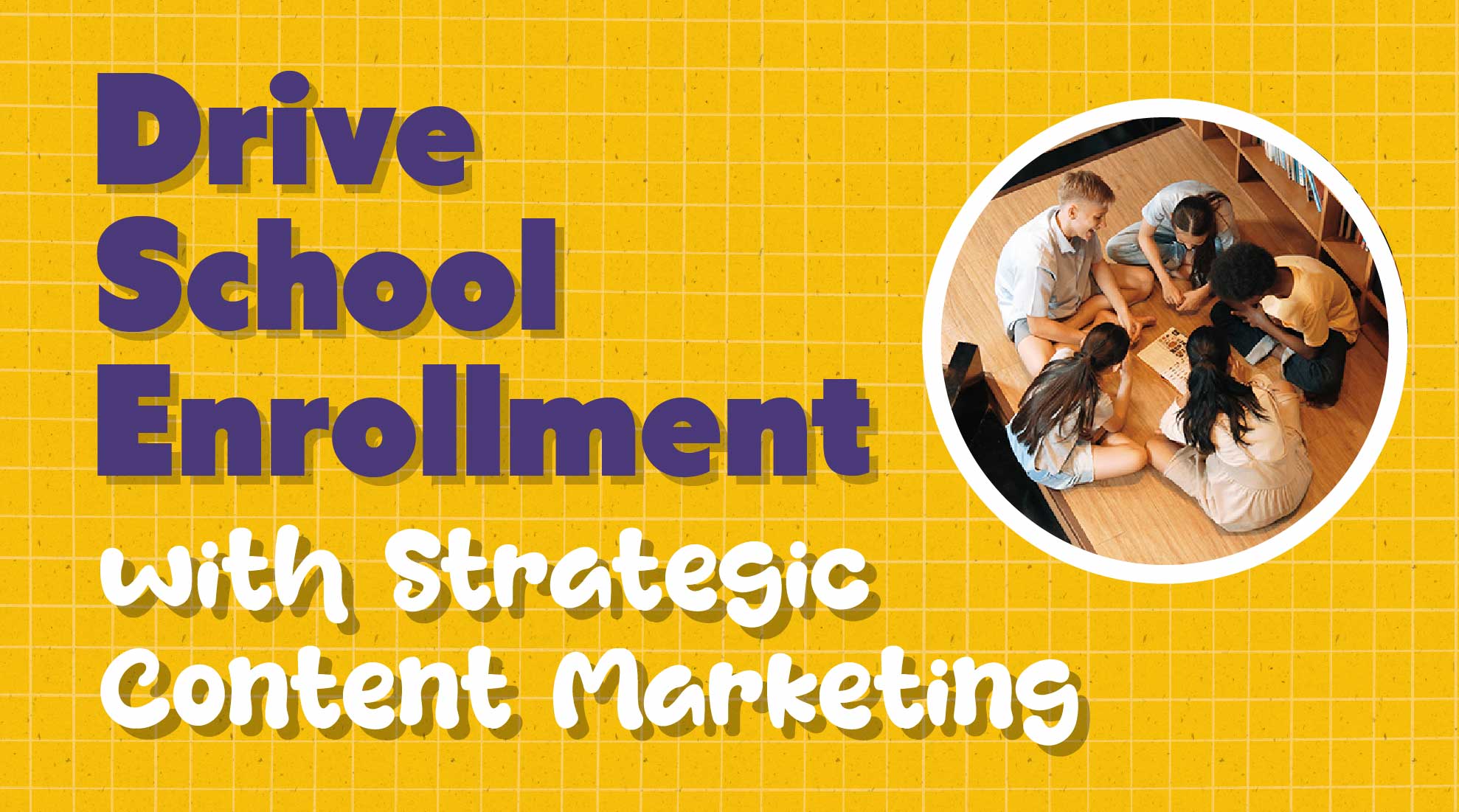 Drive School Enrollment with Strategic Content Marketing